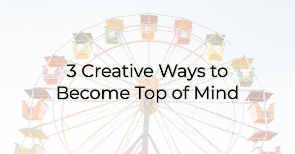 Three Creative Ways to Become Top of Mind